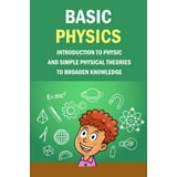 Basic Physics: Introduction To Physic And Simple Physical Theories To ...