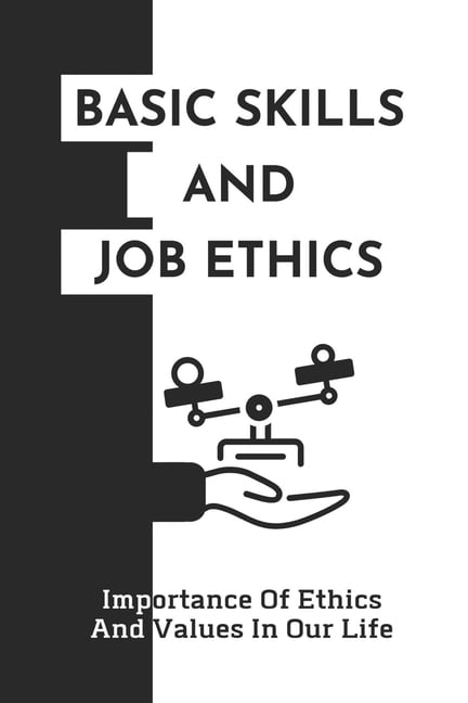 Basic Skills And Job Ethics: Importance Of Ethics And Values In Our ...
