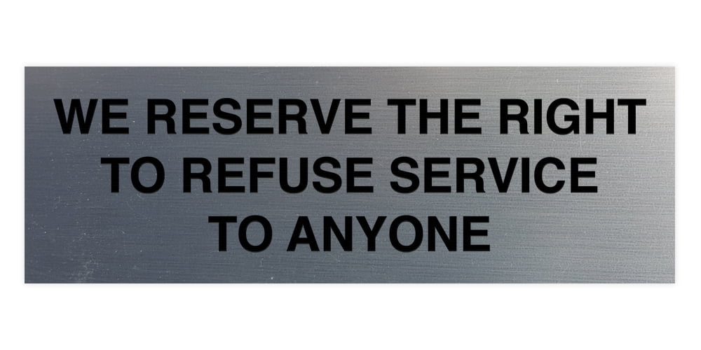 Basic We Reserve The Right To Refuse Service To Anyone Sign (Brushed ...