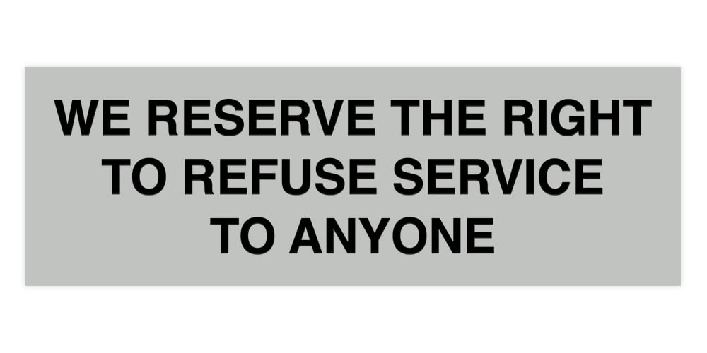 Basic We Reserve The Right To Refuse Service To Anyone Sign (Lt Gray ...