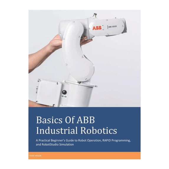 Basics Of ABB Industrial Robotics: A Practical Beginner's Guide to ...