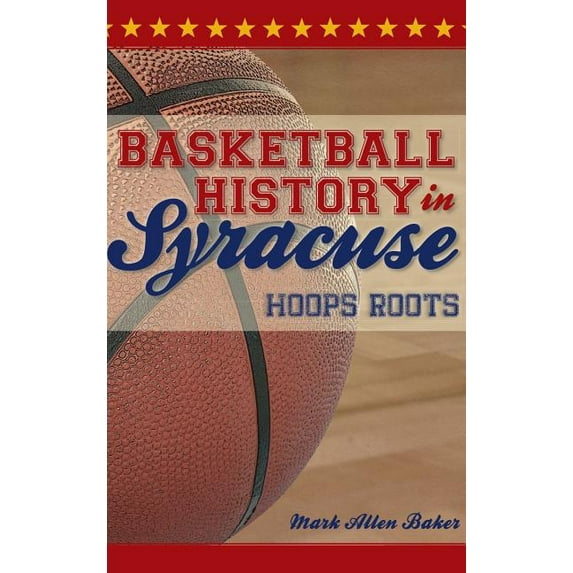 Basketball History in Syracuse: Hoops Roots (Hardcover) - Walmart.com