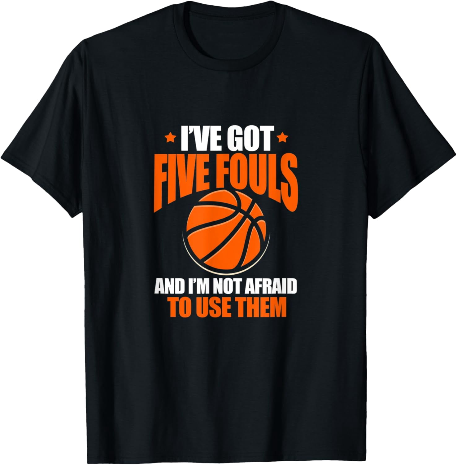 Basketball Player I've Got Five Fouls I'm Not Afraid to Use T-Shirt ...