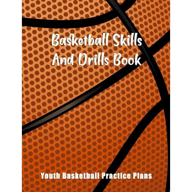 Basketball Skills And Drills Book : Youth Basketball Practice Plans ...
