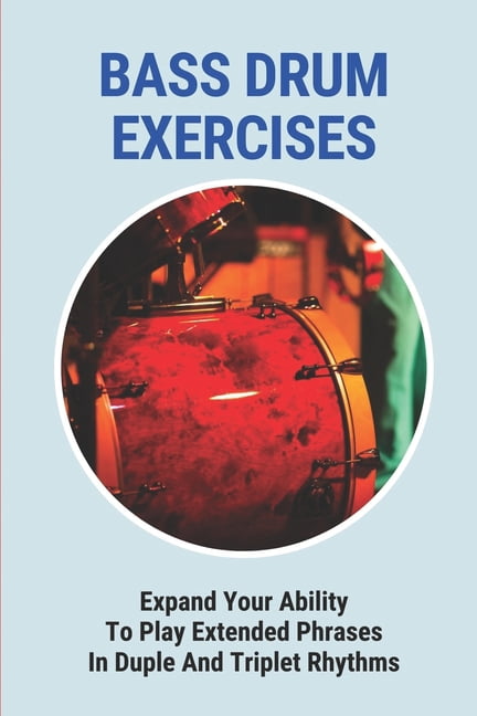 Bass Drum Exercises: Expand Your Ability To Play Extended Phrases In ...
