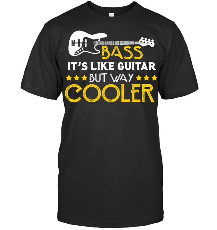 Bass Its Like A Guitar But Way Cooler Musician Bass Guitar T Shirt