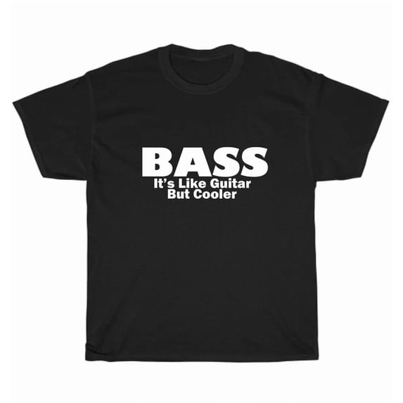 Bass Player Bass It'S Like Guitar But Way Cooler T-Shirt Gift Unisex S ...