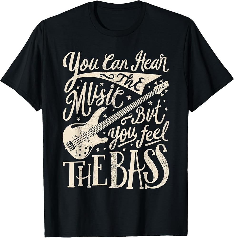 Bassist You Can Hear The Music But You Feel The Bass Guitar T-Shirt ...