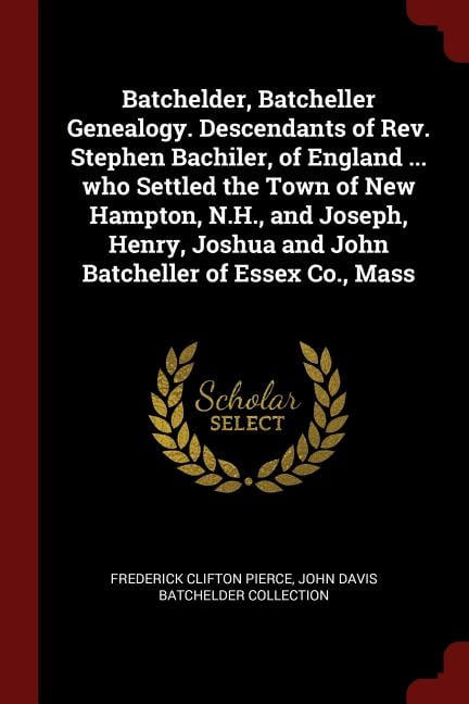 Batchelder, Batcheller Genealogy. Descendants of Rev. Stephen Bachiler, of England ... who ...