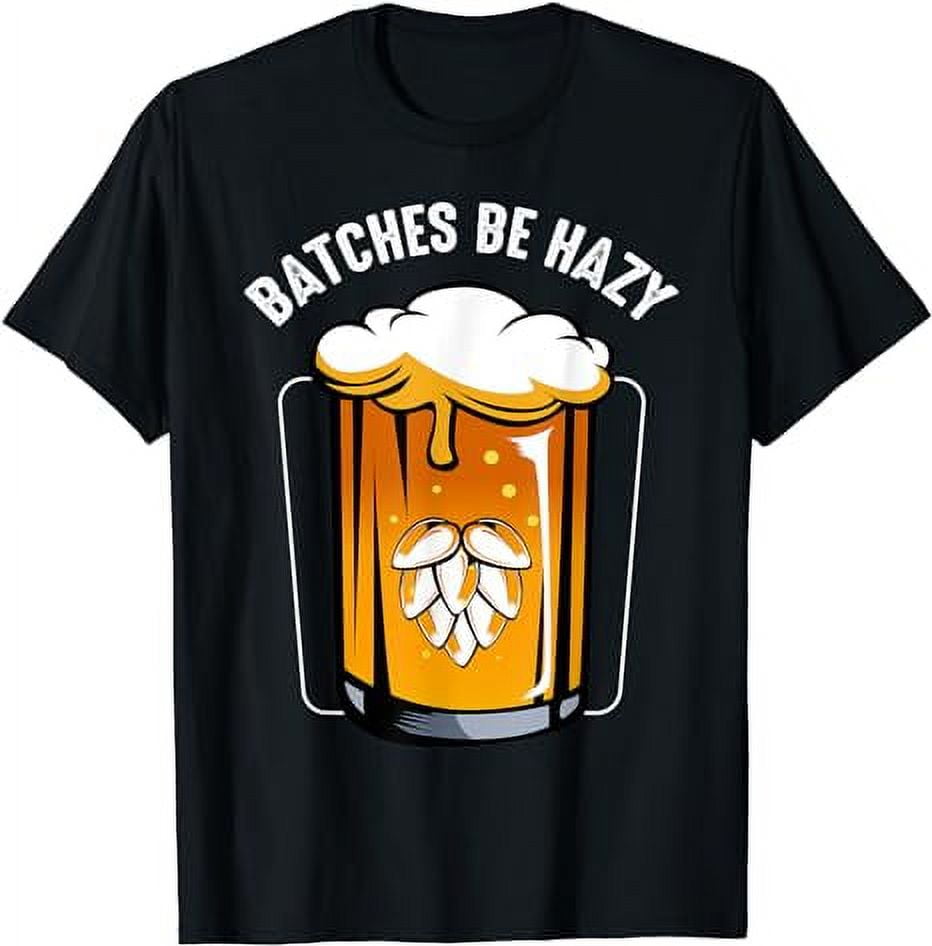 Batches Be Hazy Craft Beer Drinker Brewer Homebrew Brewing T Shirt