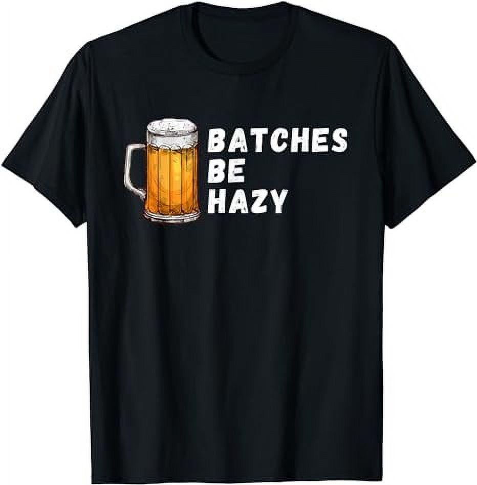 Batches Be Hazy Funny Beer Drinking Pun T-Shirt - Walmart.com
