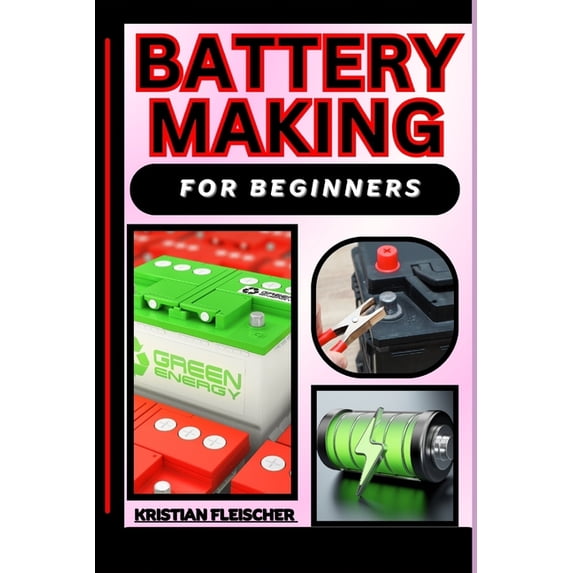 Battery Making for Beginners: The Complete Practice Guide On Easy ...