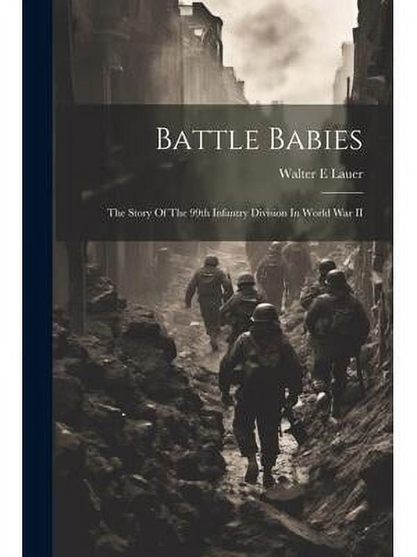 Battle Babies; The Story Of The 99th Infantry Division In World War II ...