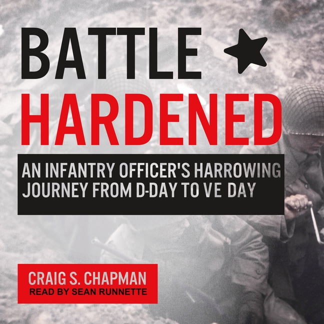 Battle Hardened : An Infantry Officer's Harrowing Journey from D-Day to ...