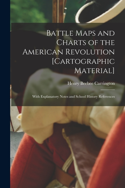 Battle Maps and Charts of the American Revolution [cartographic ...