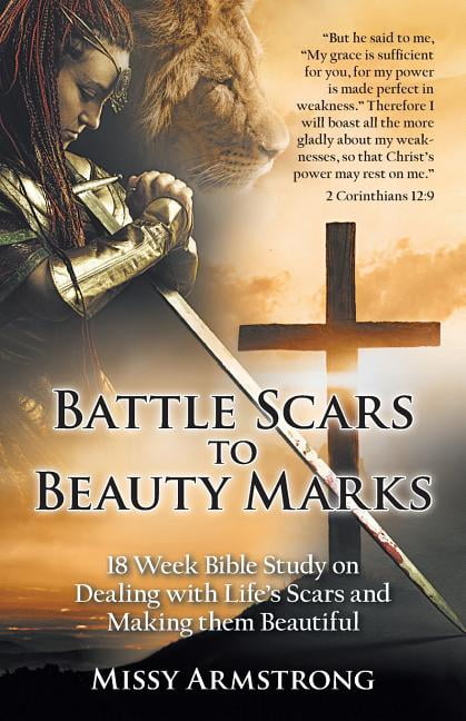 Battle Scars to Beauty Marks : 18 Week Bible Study on Dealing with Life ...