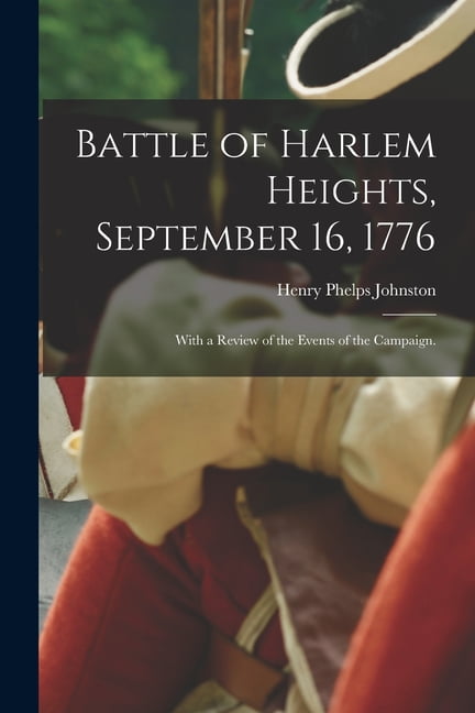 Battle of Harlem Heights, September 16, 1776; With a Review of the Events of the Campaign ...