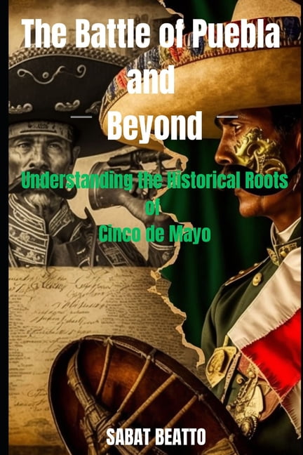 Battle of Puebla and Beyond: Understanding the historical roots of ...