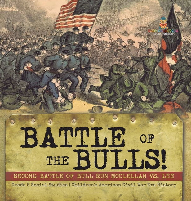 Battle of the Bulls!: Second Battle of Bull Run Mcclellan vs. Lee Grade ...