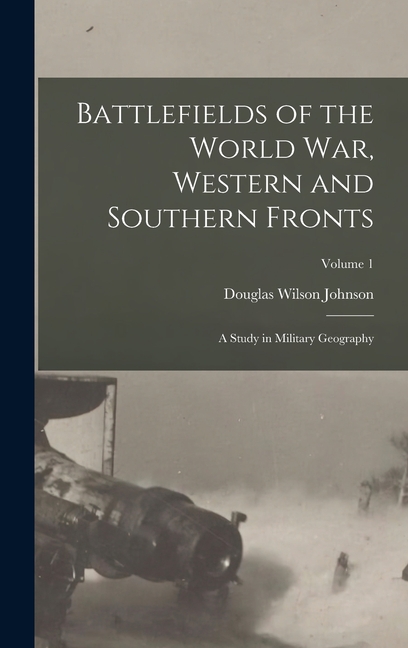 Battlefields of the World War, Western and Southern Fronts: A Study in ...