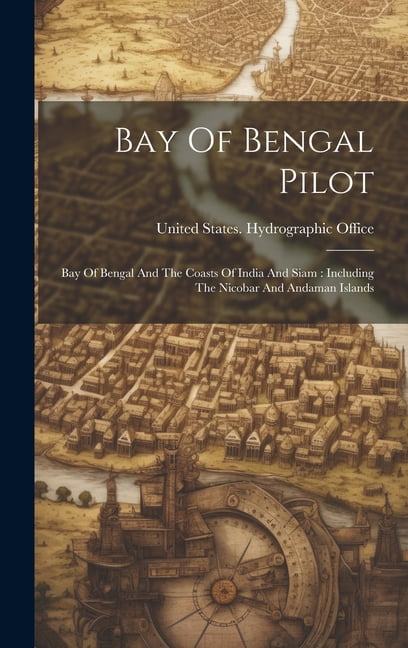 Bay Of Bengal Pilot : Bay Of Bengal And The Coasts Of India And Siam ...