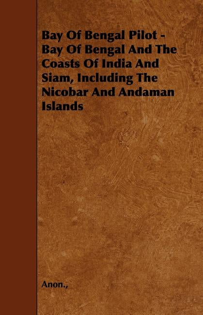 Bay Of Bengal Pilot - Bay Of Bengal And The Coasts Of India And Siam ...