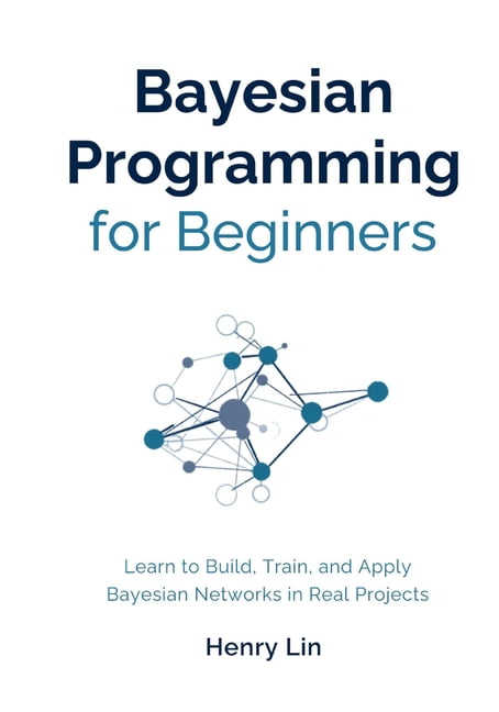Bayesian Programming for Beginners: Learn to Build, Train, and Apply ...