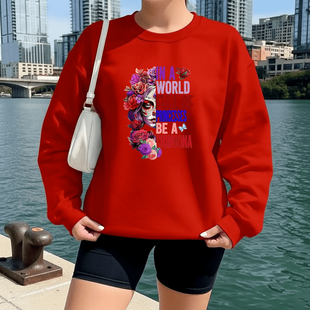 Be A Chingona Not A Princess Funny Latina Flower Themed Sweatshirt, for ...
