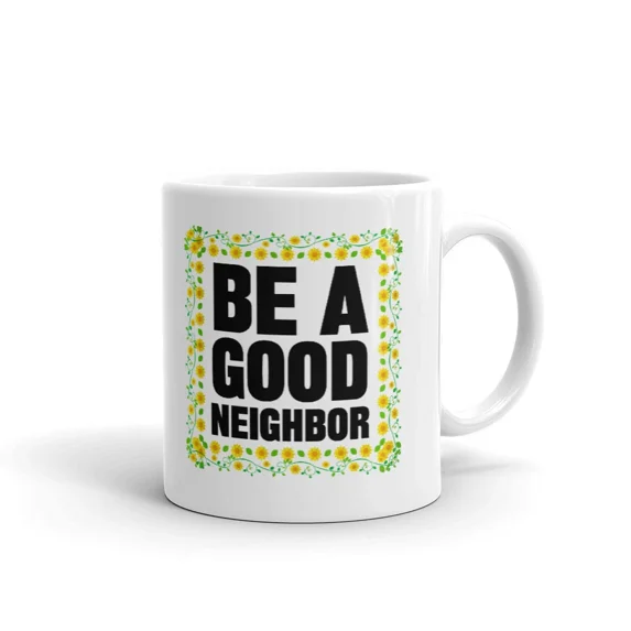 Be A Good Neighbor Print Unique Fun Novelty Cup Gift Coffee Tea Ceramic ...