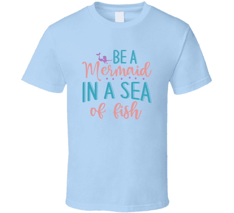 Be A Mermaid In A Sea Of Fish Tshirt Magical Aquatic Themed Tee ...