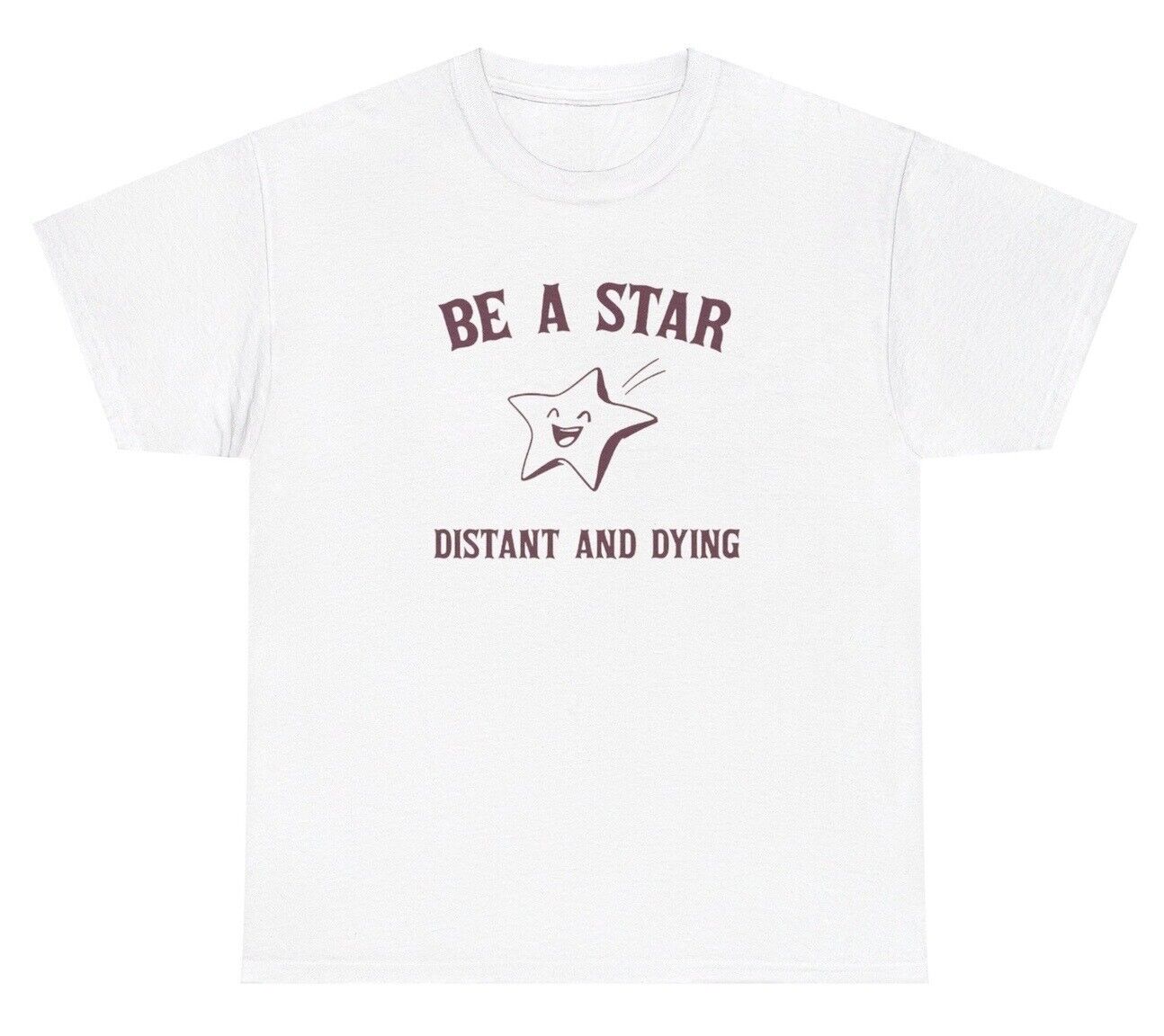 Be A Star Distant And Dying Y2K Meme T Shirt Funny Morbid Gen Z Humor ...