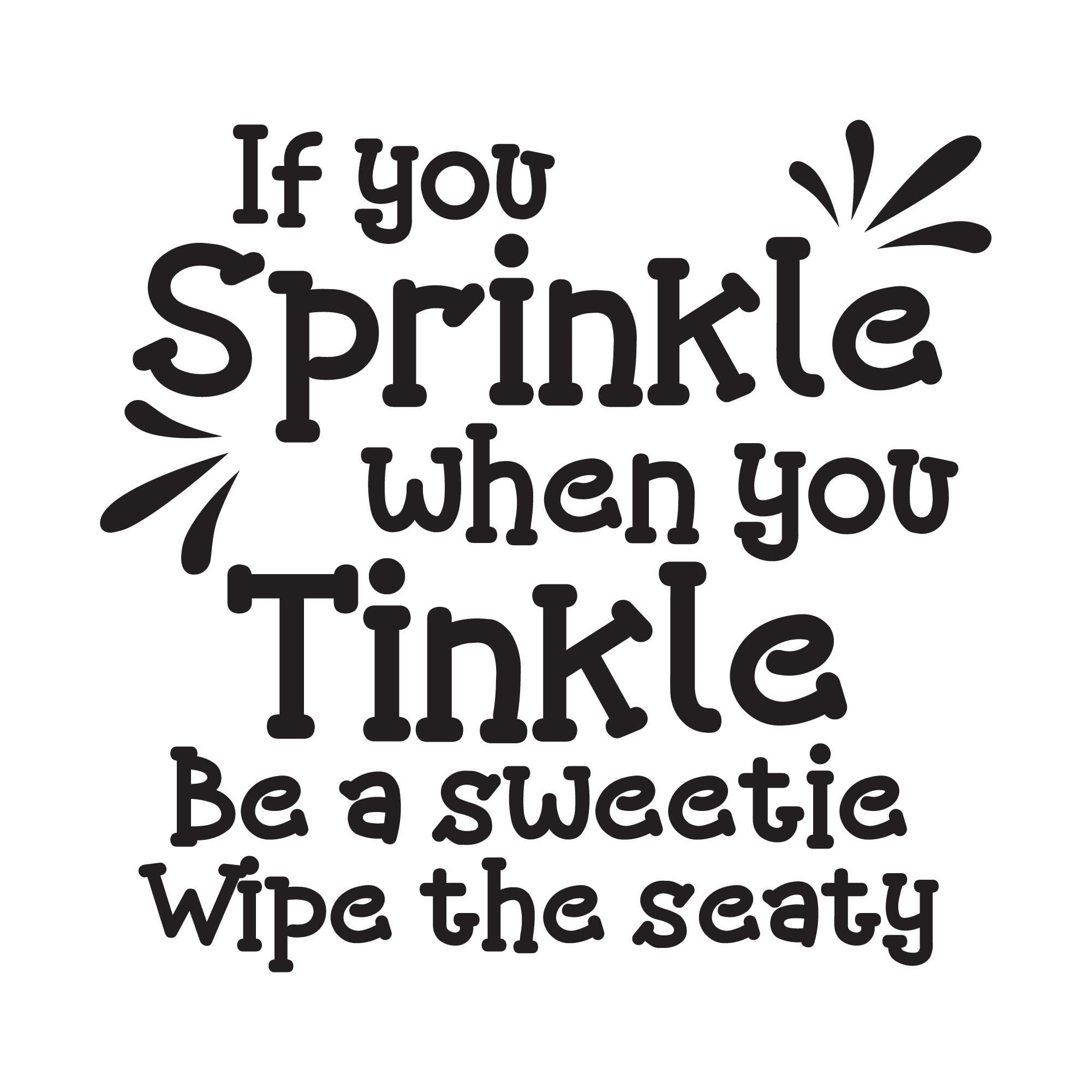Be A Sweetie Wipe The Seaty If You Sprinkle When You Tinkle Bathroom ...