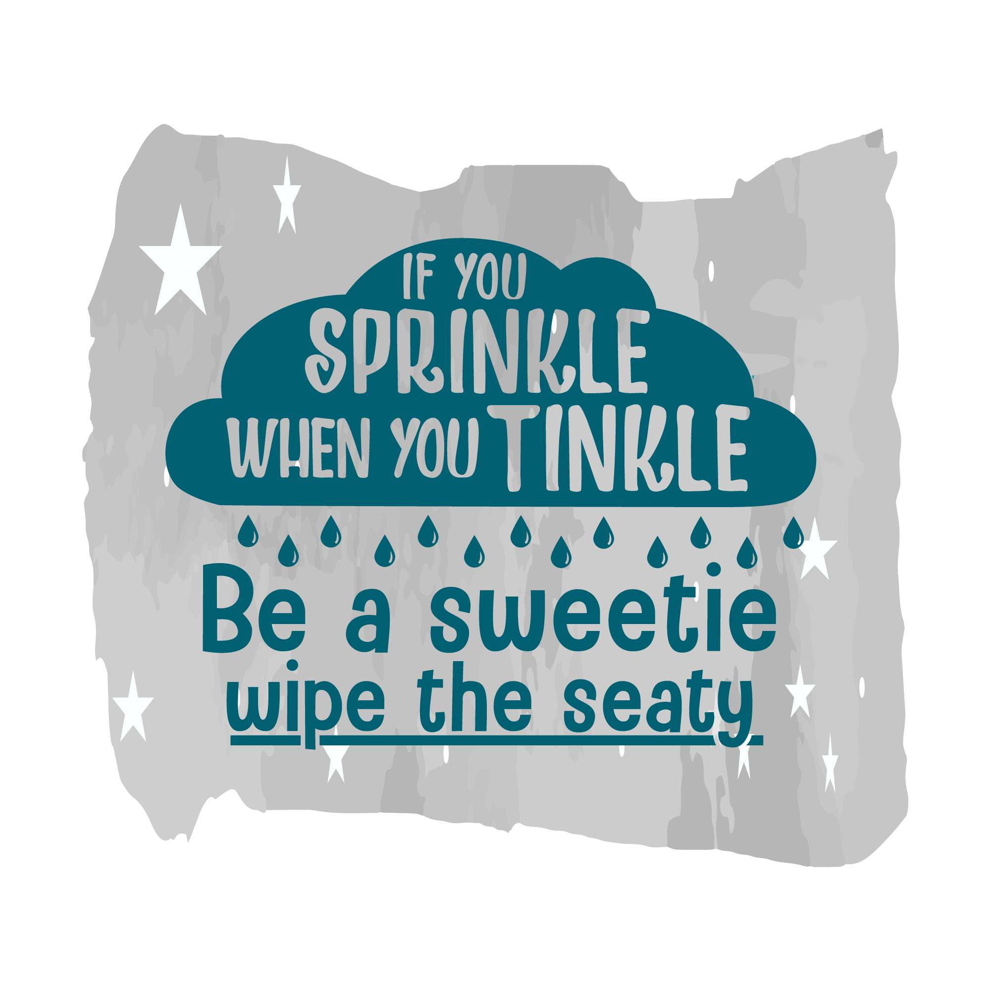 Be A Sweetie Wipe The Seaty If You Sprinkle When You Tinkle Bathroom ...