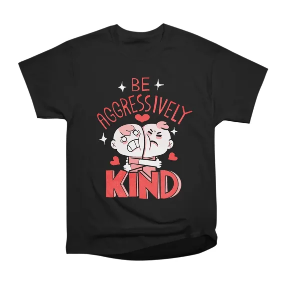 Be Aggressively Kind T-Shirt Tee Gift For Him Merch For Her Apparel For ...