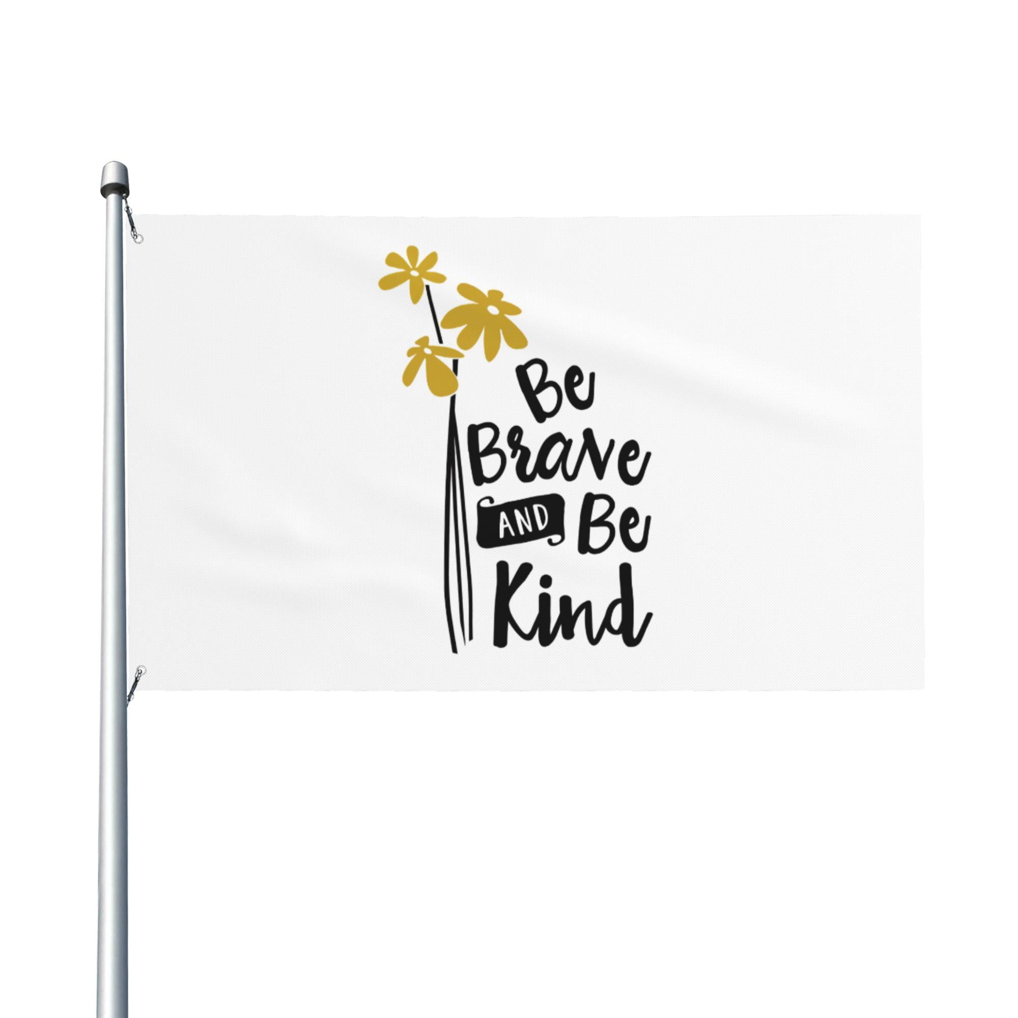 Be Brave Be Kind Flag Built For Outdoor Use America Banner Flags Garden ...