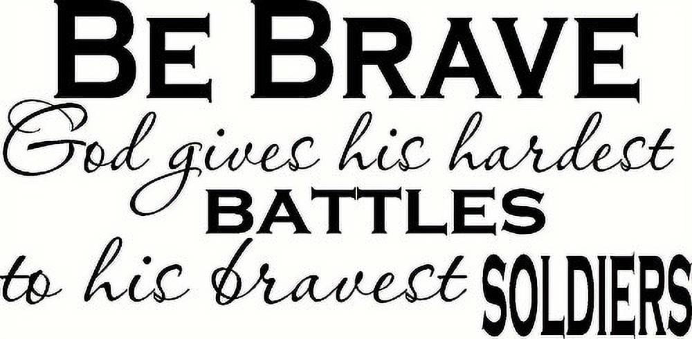 Be Brave, God Gives His Hardest Battles to His Bravest Soldiers. (V2 ...
