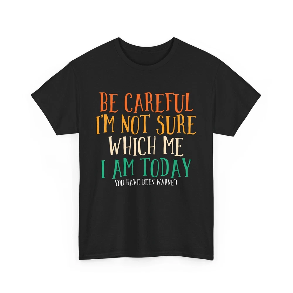 Be Careful I'm Not Sure Which Me I Am Today Funny Unisex T-Shirt, S-5XL ...