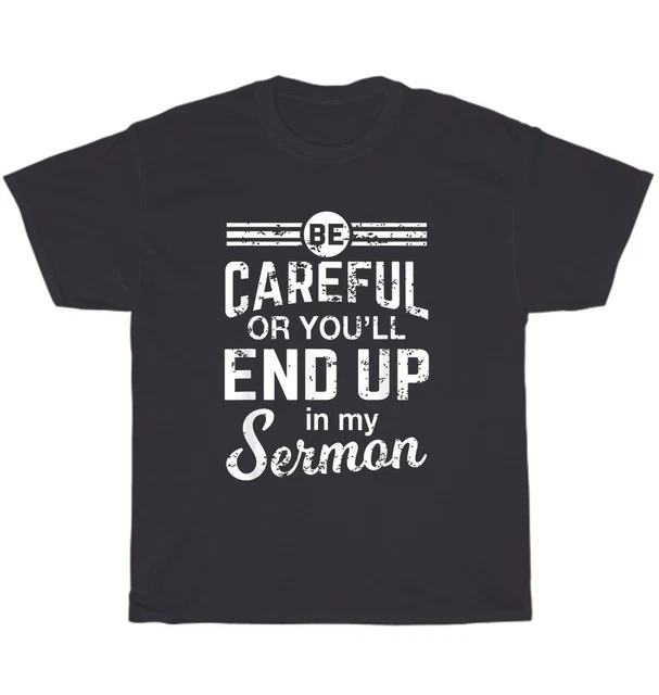 Be Careful Or You'Ll End Up In My Sermon Priest Minister Pastor T-Shirt ...