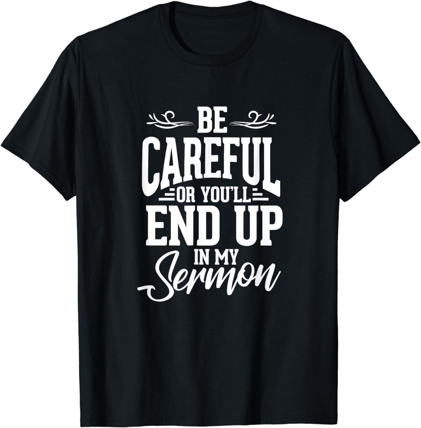 Be Careful or You'll End Up In My Sermon Pastor Preacher T-Shirt - Walmart.com