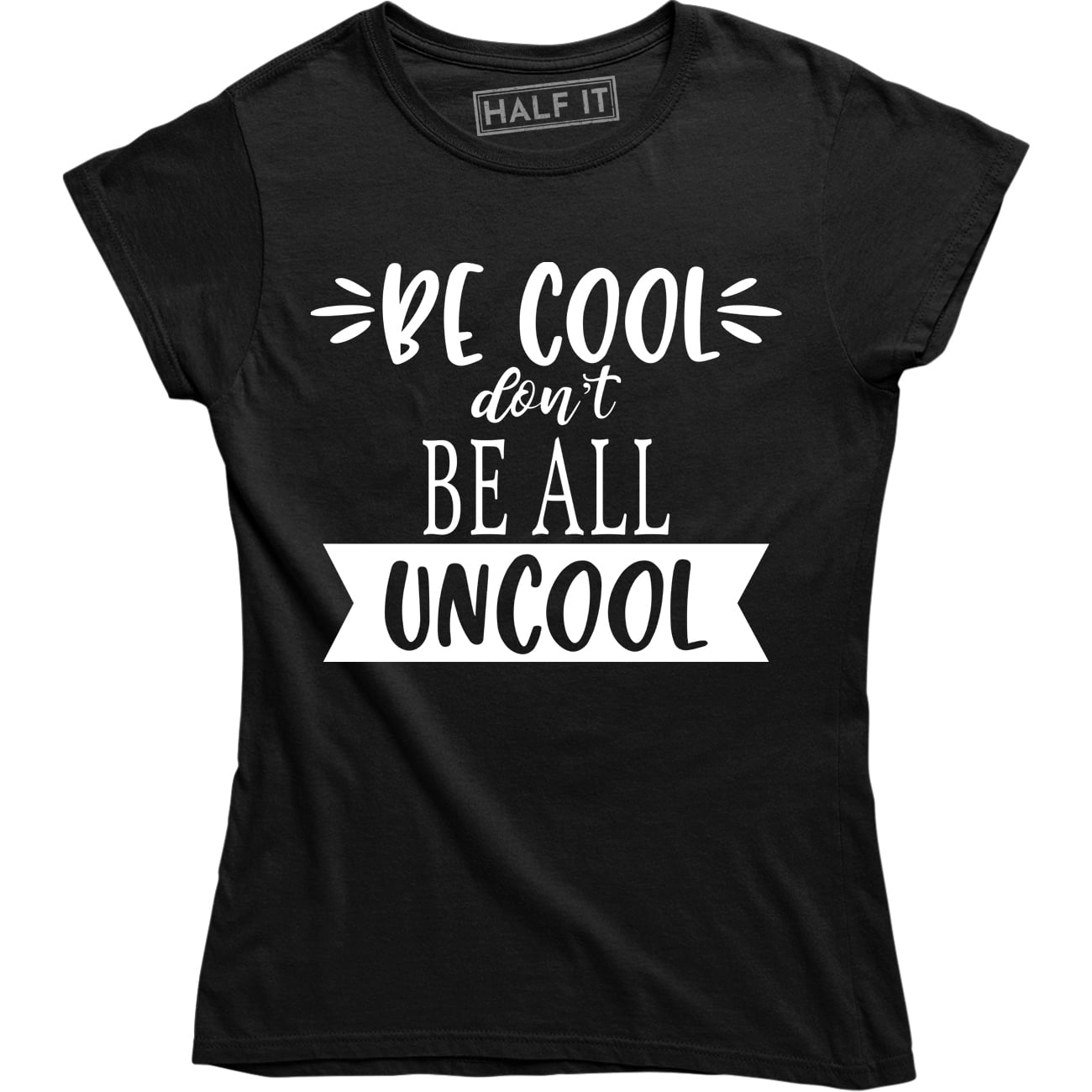 Be Cool Don't Be All Uncool Funny Quote Saying Humor Women's T-Shirt - Walmart.com