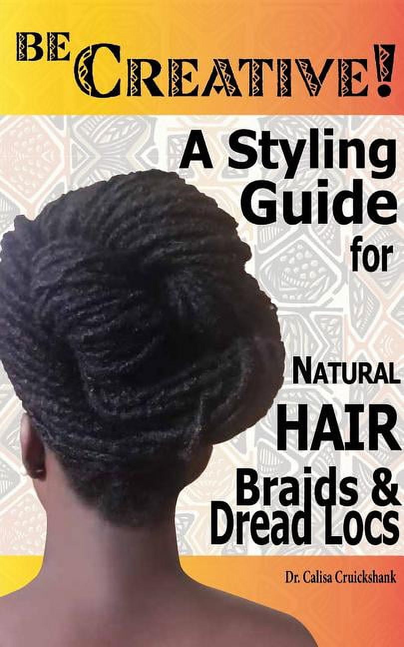 Be Creative ! A Styling Guide for Natural Hair, Braids & Dread Locs ...