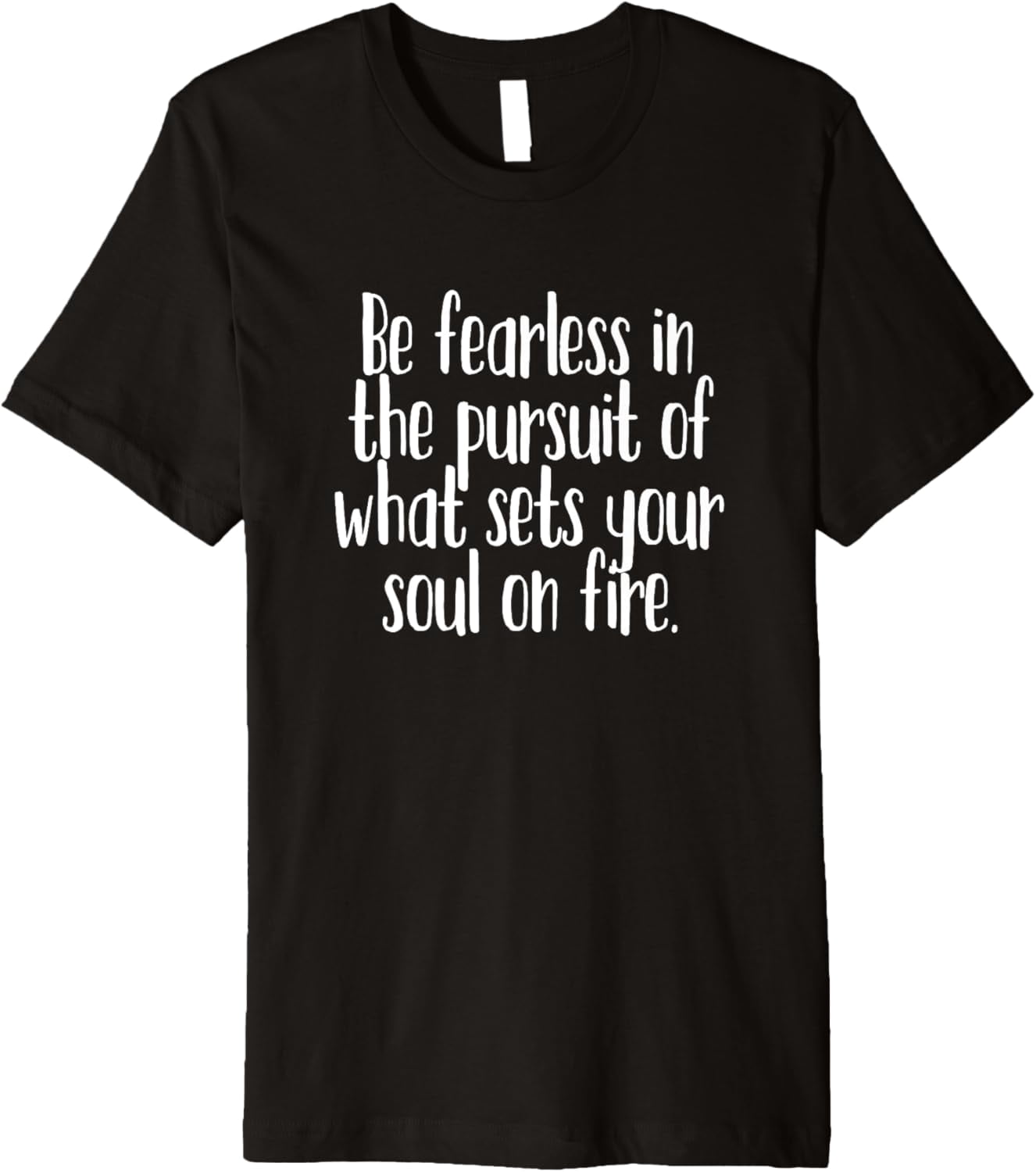 Be Fearless In The Pursuit Of What Sets You On Fire T-Shirt men and ...