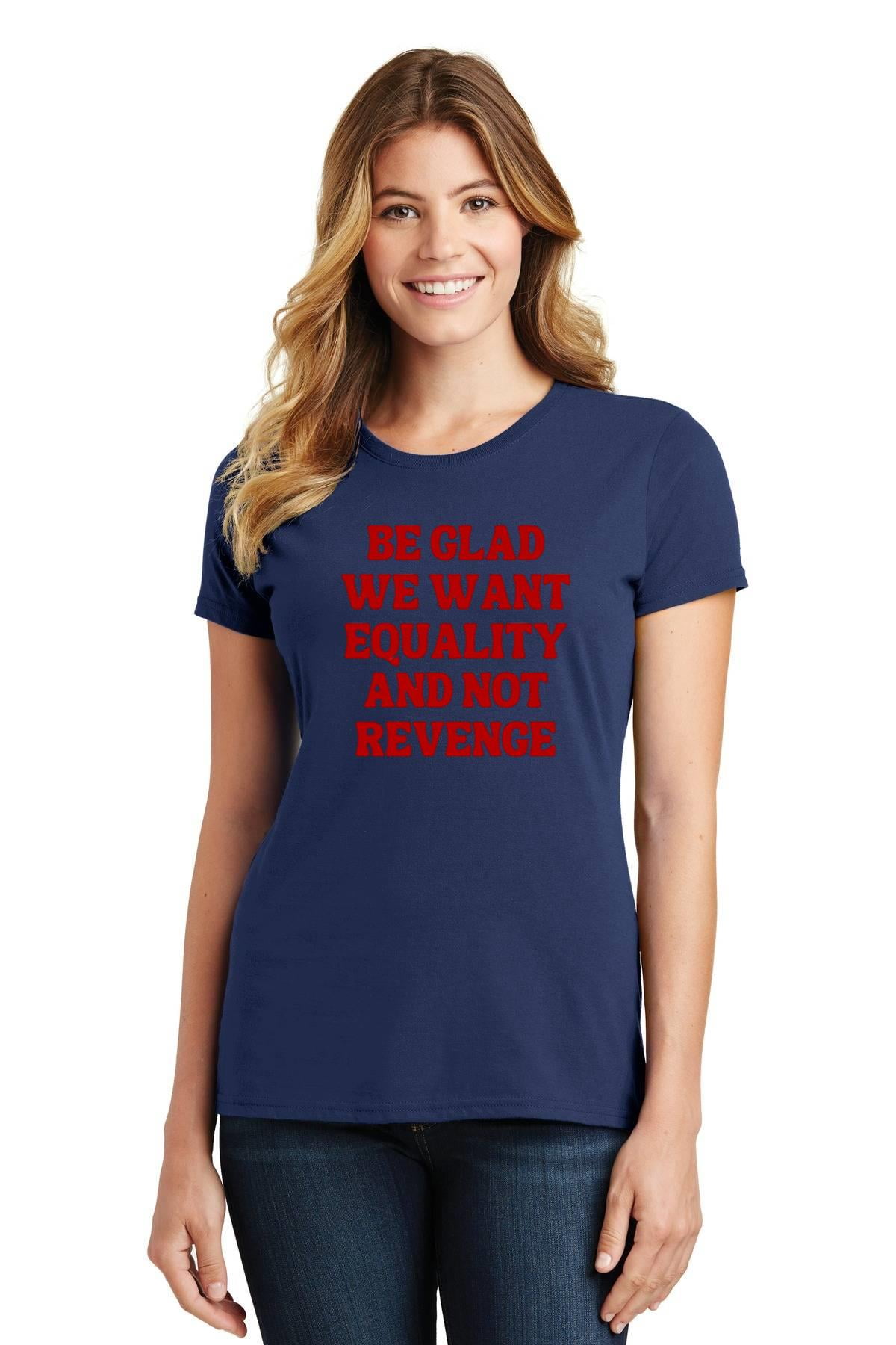 Be Glad Not Revenge Equality Power Quote Unisex T Shirt up to 5XL ...