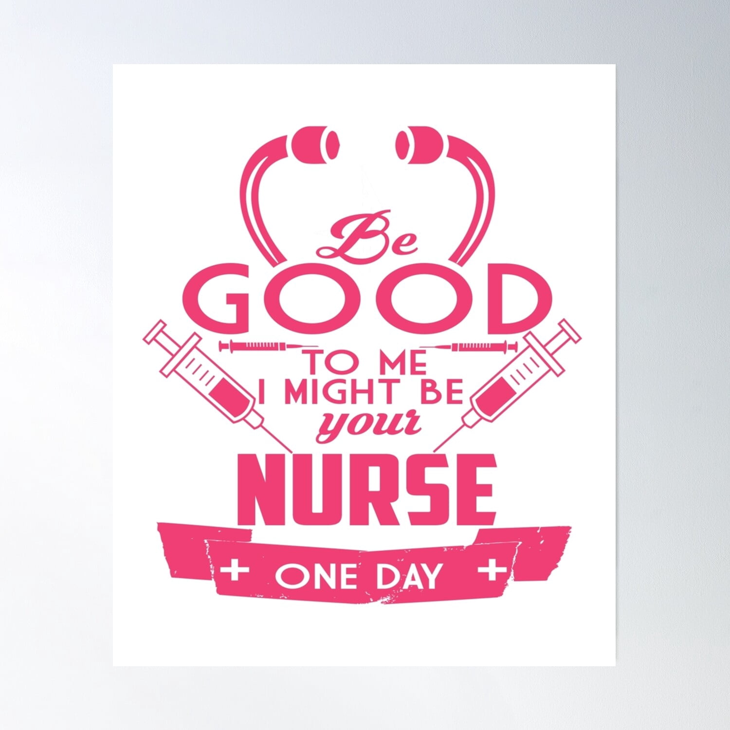 Be Good To Me I Might Be Your Nurse One Day Poster Wall Art, Modern ...