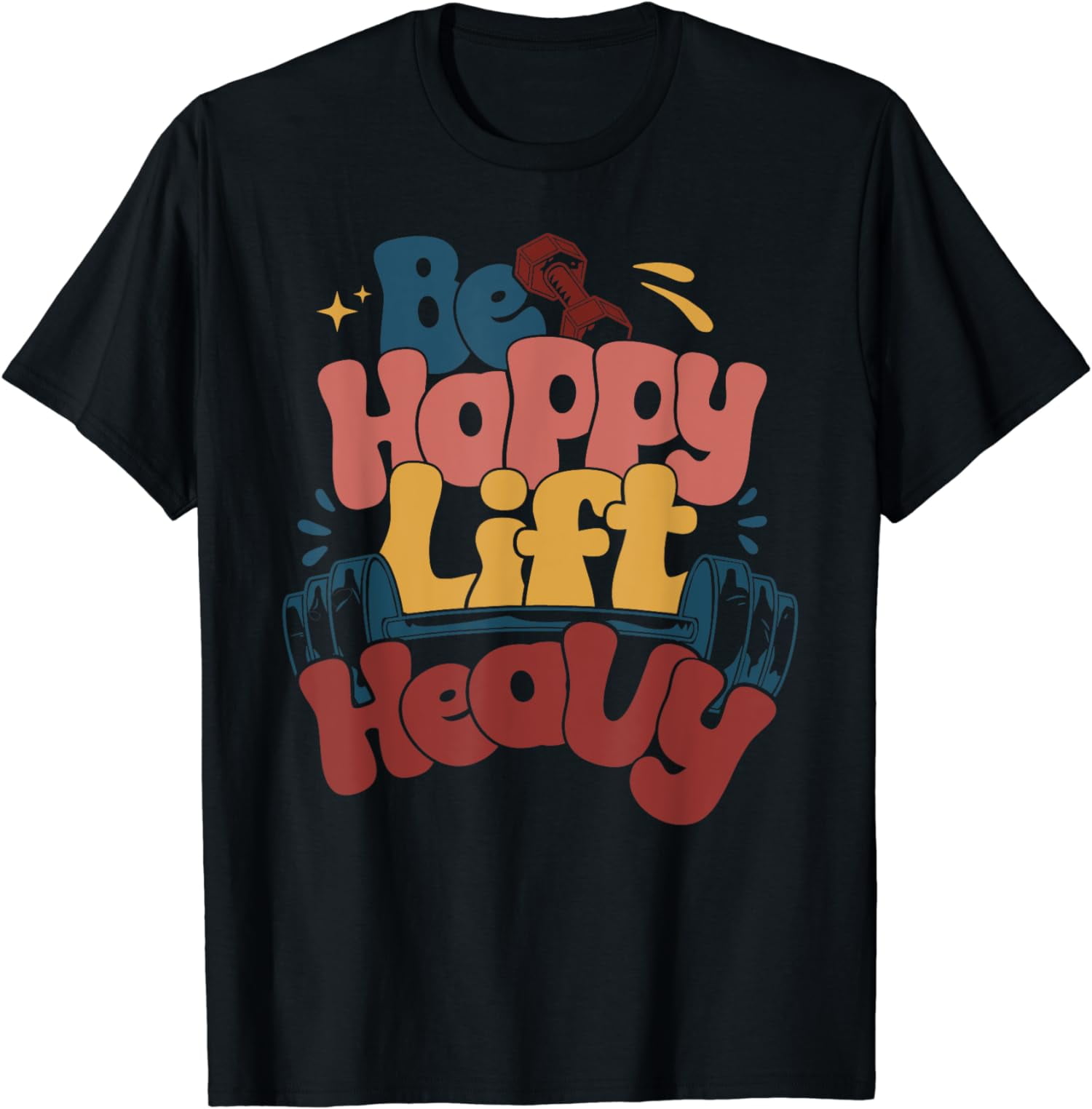 Be Happy Lift Heavy Workout for Gym Lover Bodybuilder Funny T-Shirt ...