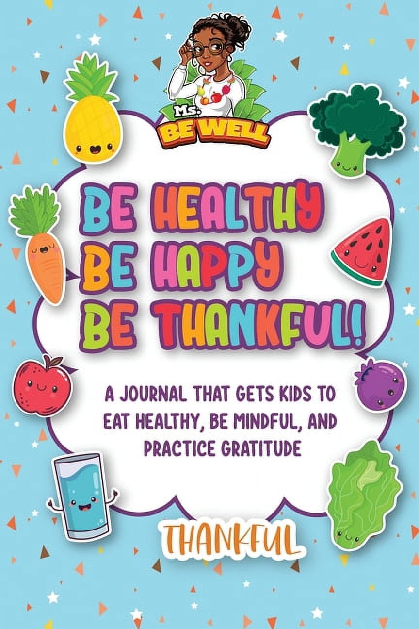 Be Healthy Be Happy Be Thankful!: A Journal That Gets Kids To Eat ...