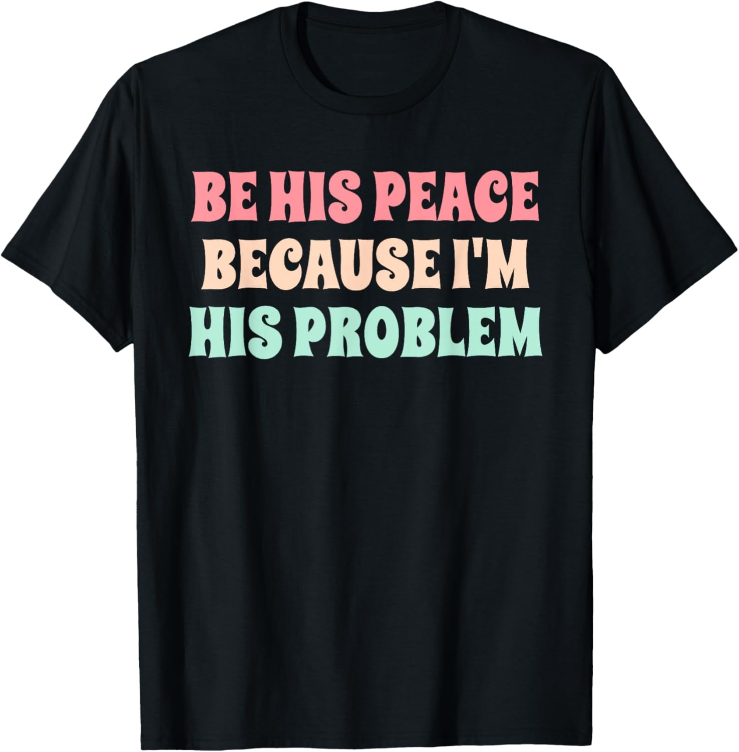 Be His Peace Because I'm His Problem Funny Quote T-Shirt - Walmart.com