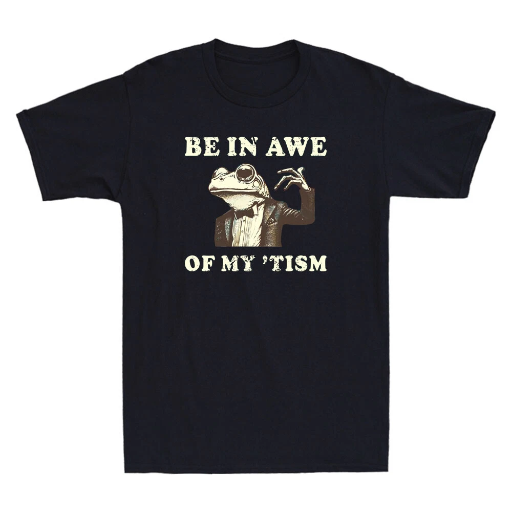 Be In Awe Of My Tism Funny Frog Autism Awareness Humor Quote Unisex T ...