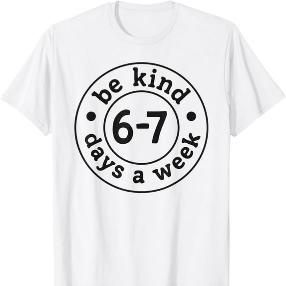 Be Kind 6-7 Da A Week Six Seven Meme Gen Alpha ang T-S1Hirt - Walmart.com