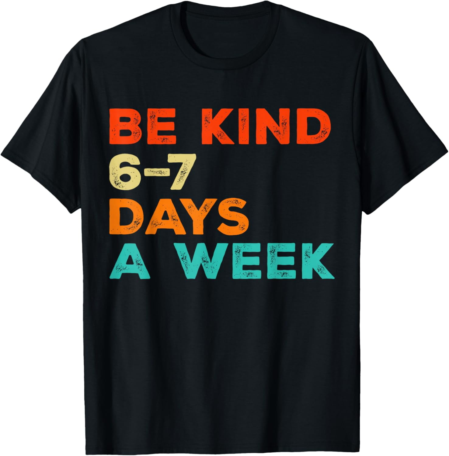 Be Kind 6-7 Days A Week Funny Six Seven Meme 67 6 7 T-Shirt - Walmart.com